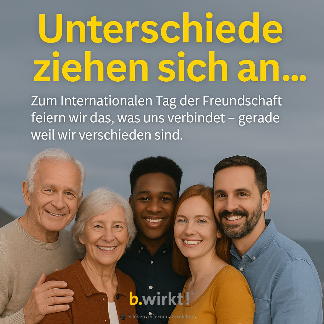 Int. Tag der Freundschaft - Unterschiede ziehen sich an! - b.wirkt